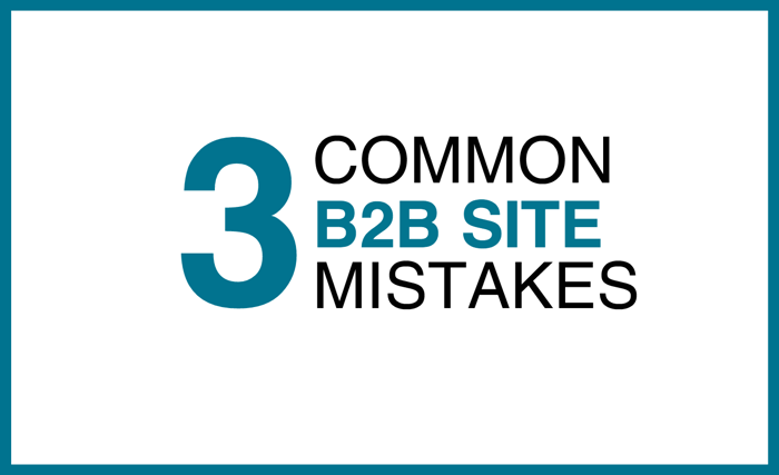 3 Common B2B Site Mistakes