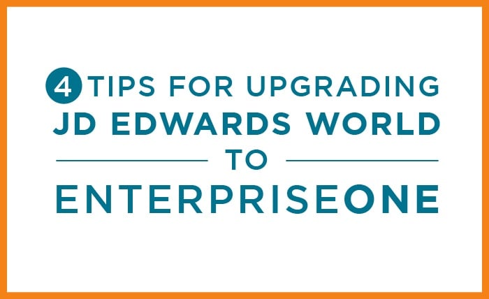 4 Tips for Upgrading JD Edwards World to EnterpriseOne