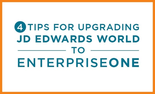 4 Tips for Upgrading JD Edwards World to EnterpriseOne