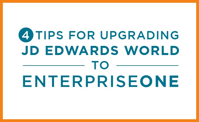 4 Tips for Upgrading JD Edwards World to EnterpriseOne
