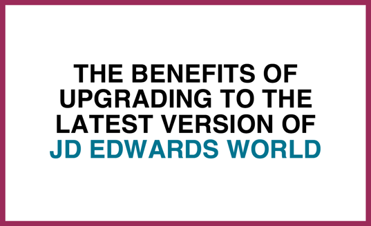 Benefits of Upgrading JD Edwards World
